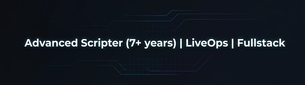 [OPEN] Advanced Scripter/Programer | 7+ Years | LiveOps, UI/UX ...