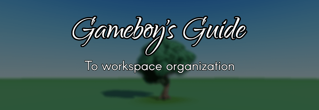 Gameboy's Workspace Organization Guide! - Community Tutorials - Developer Forum | Roblox