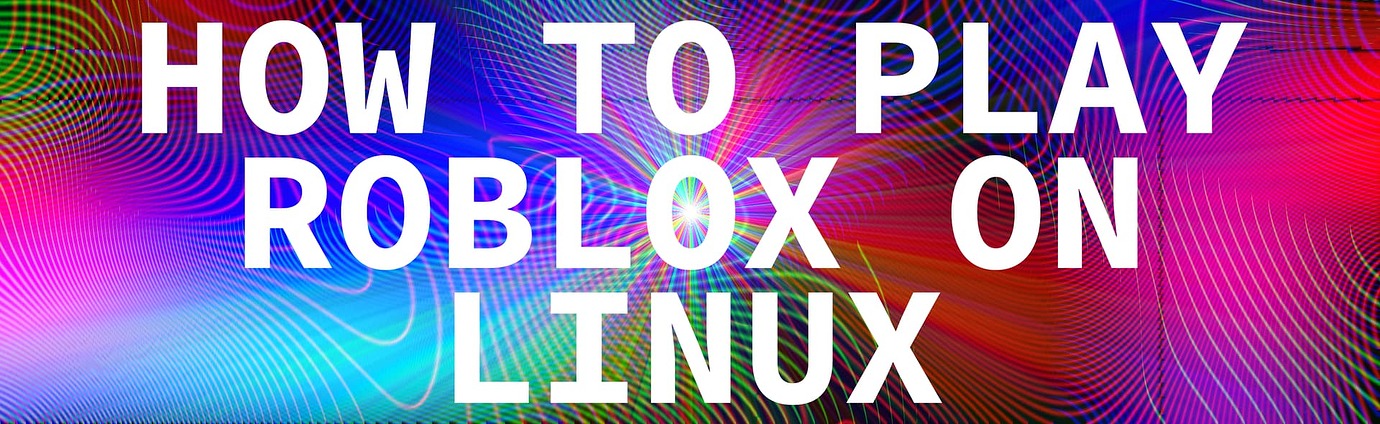 Roblox on Linux (Everything summarized in 1 post) (UPDATED) - Community ...